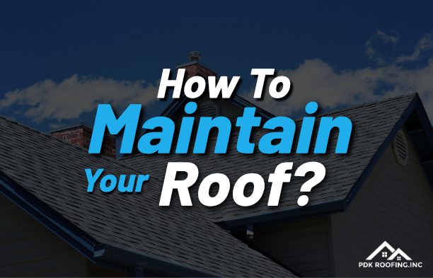 How To Maintain Your Roof? | PDK Roofing Inc